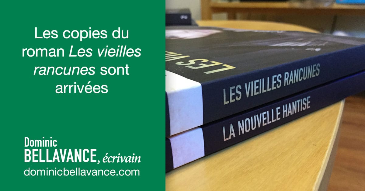 Les copies du roman Les vieilles rancunes sont arrivées • Dominic Bellavance, écrivain